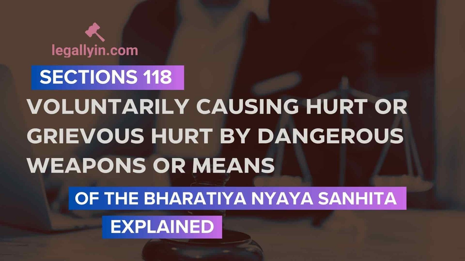 BNS Section 118 Voluntarily Causing Grievous Hurt by Dangerous Weapons